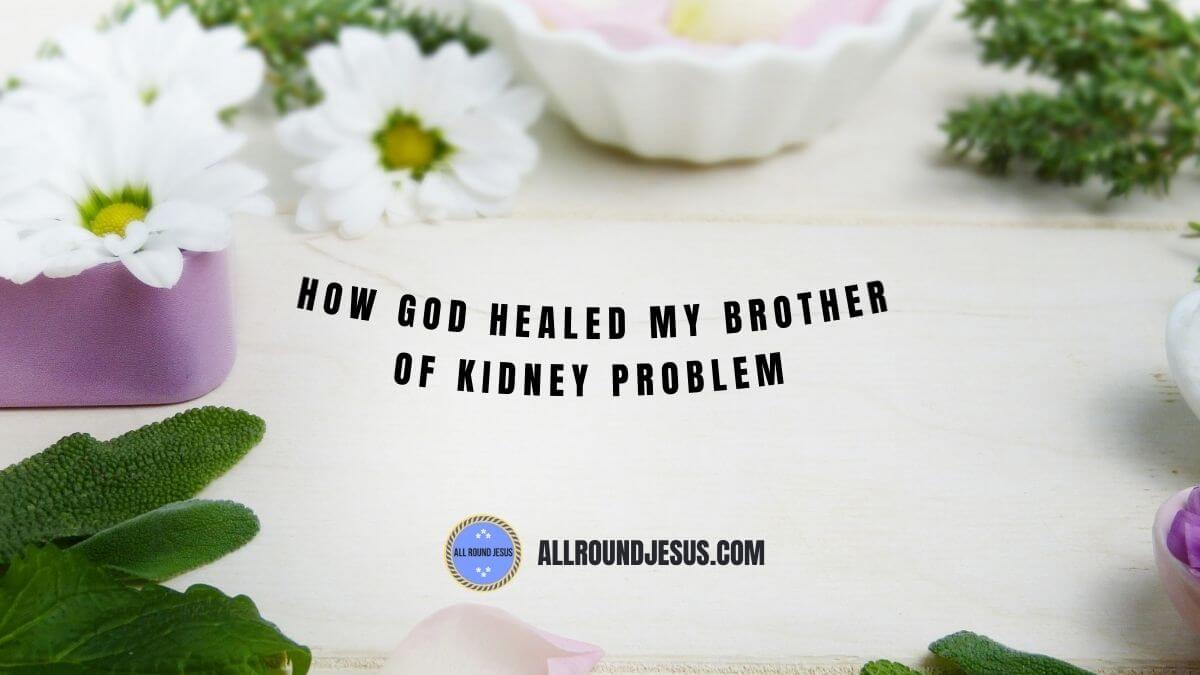 Miraculously Healed of Kidney Problem | All Round Jesus